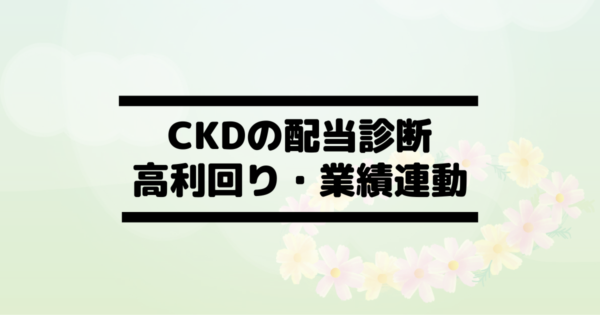 CKD(6407)の配当金診断。高めの利回りだが業績連動の印象