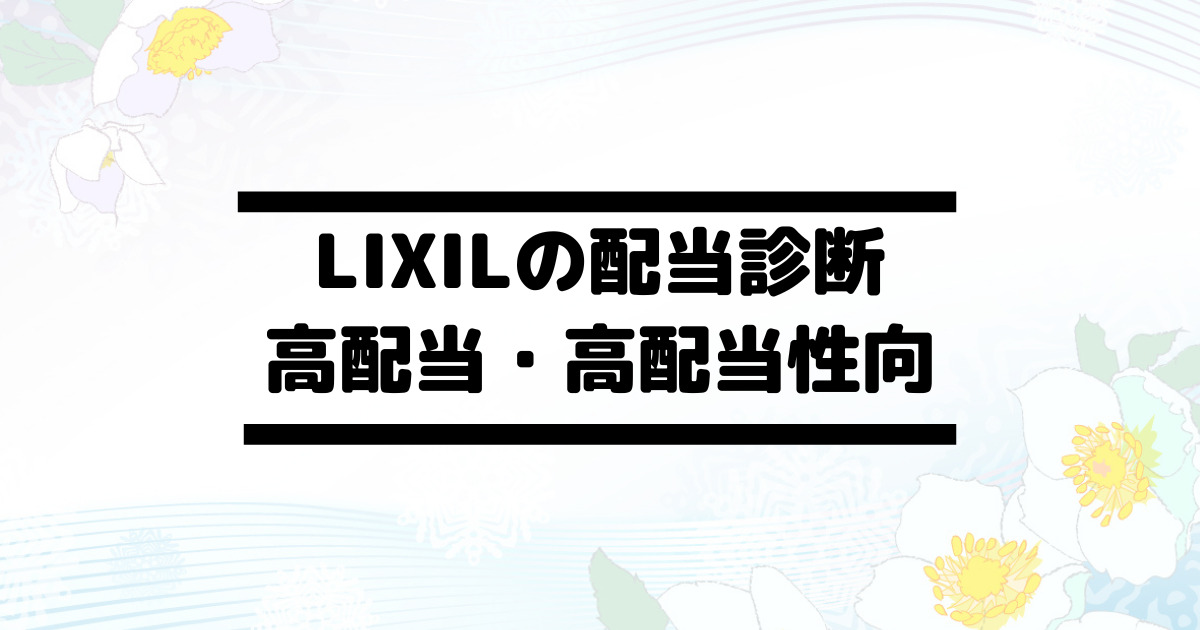 LIXIL(5938)の配当金診断。安定配当推移で高い利回りだが不安定な利益推移
